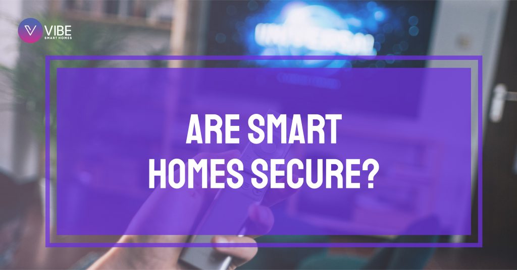 Are Smart Homes Secure? - Vibe Smart Homes